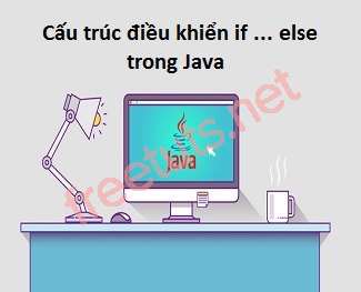Cấu trúc điều khiển if - else trong Java - Freetuts