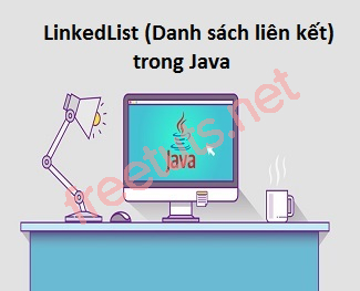 LinkedList (Danh sách liên kết) trong Java - Freetuts